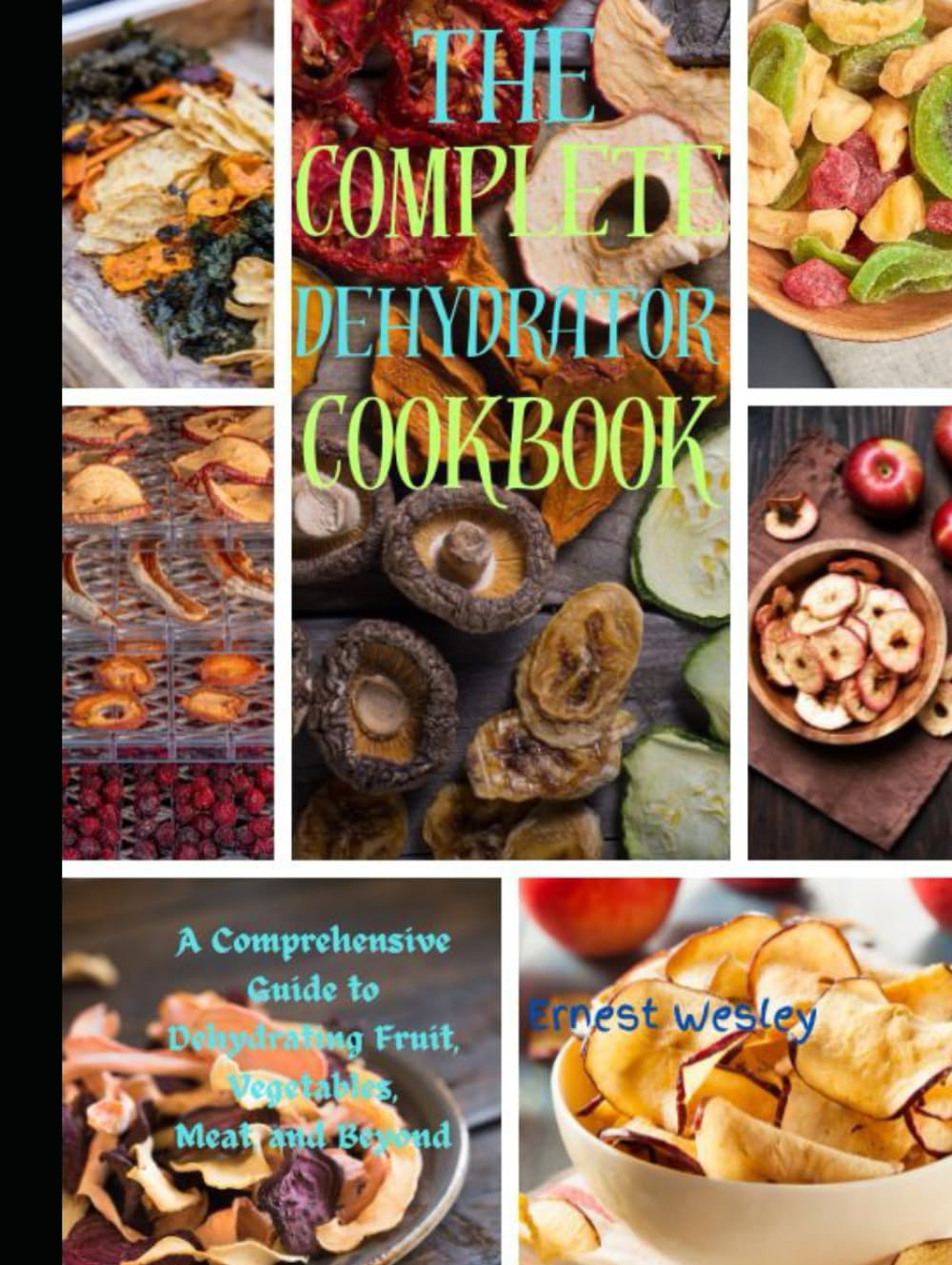 The complete Dehydrator Cookbook: A Comprehensive Guide to Dehydrating ...