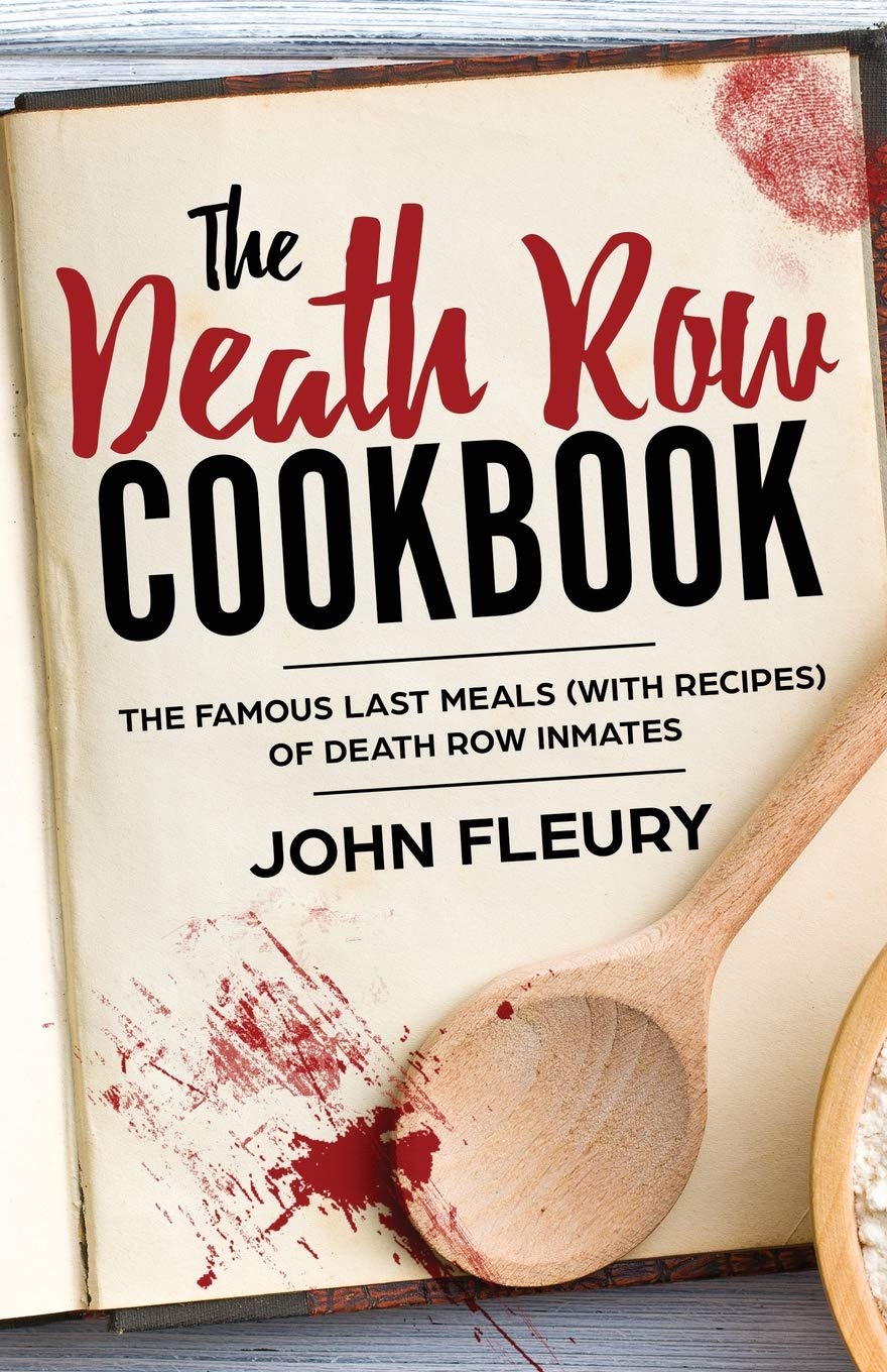 The Death Row Cookbook: The Famous Last Meals (with Recipes) of Death ...
