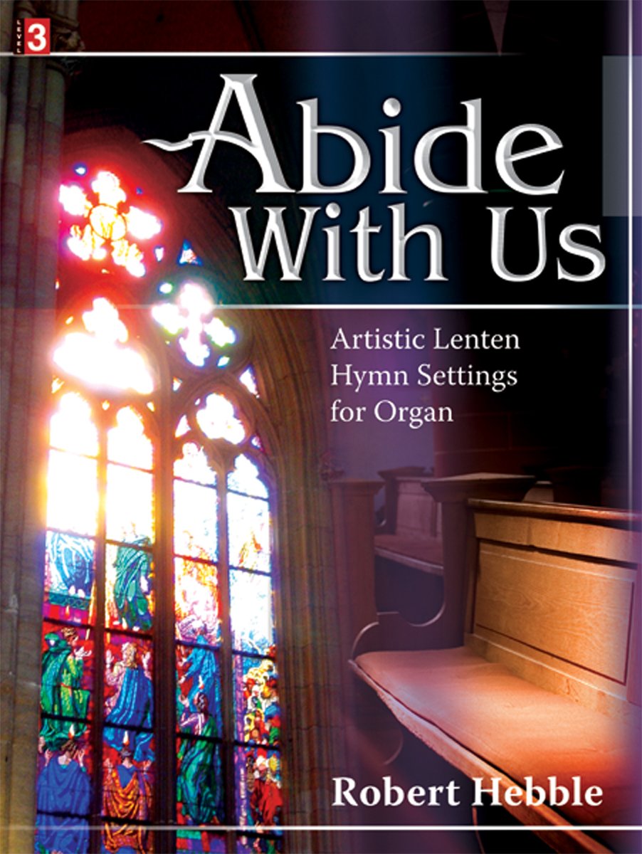 Abide With Us: Artistic Lenten Hymn Settings for Organ (Level 3 ...