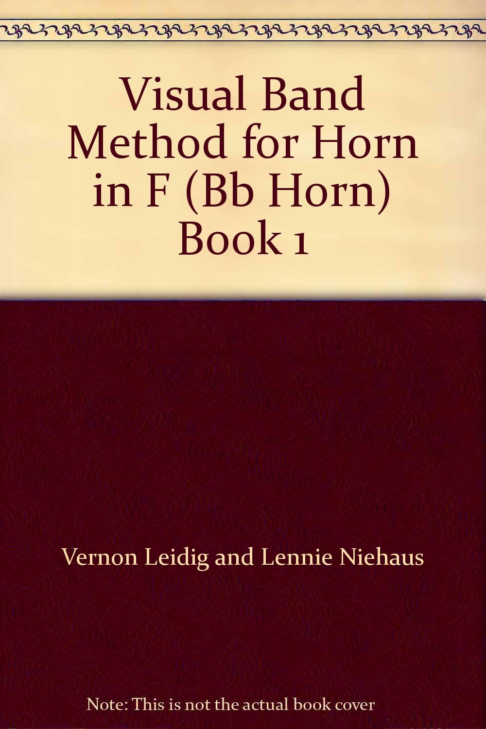 Visual Band Method for Horn in F (Bb Horn) Book 1: Vernon Leidig and ...