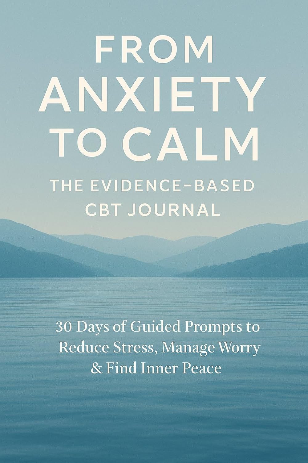 From Anxiety to Calm: The Evidence-Based CBT Journal: 30 Days of Guided ...