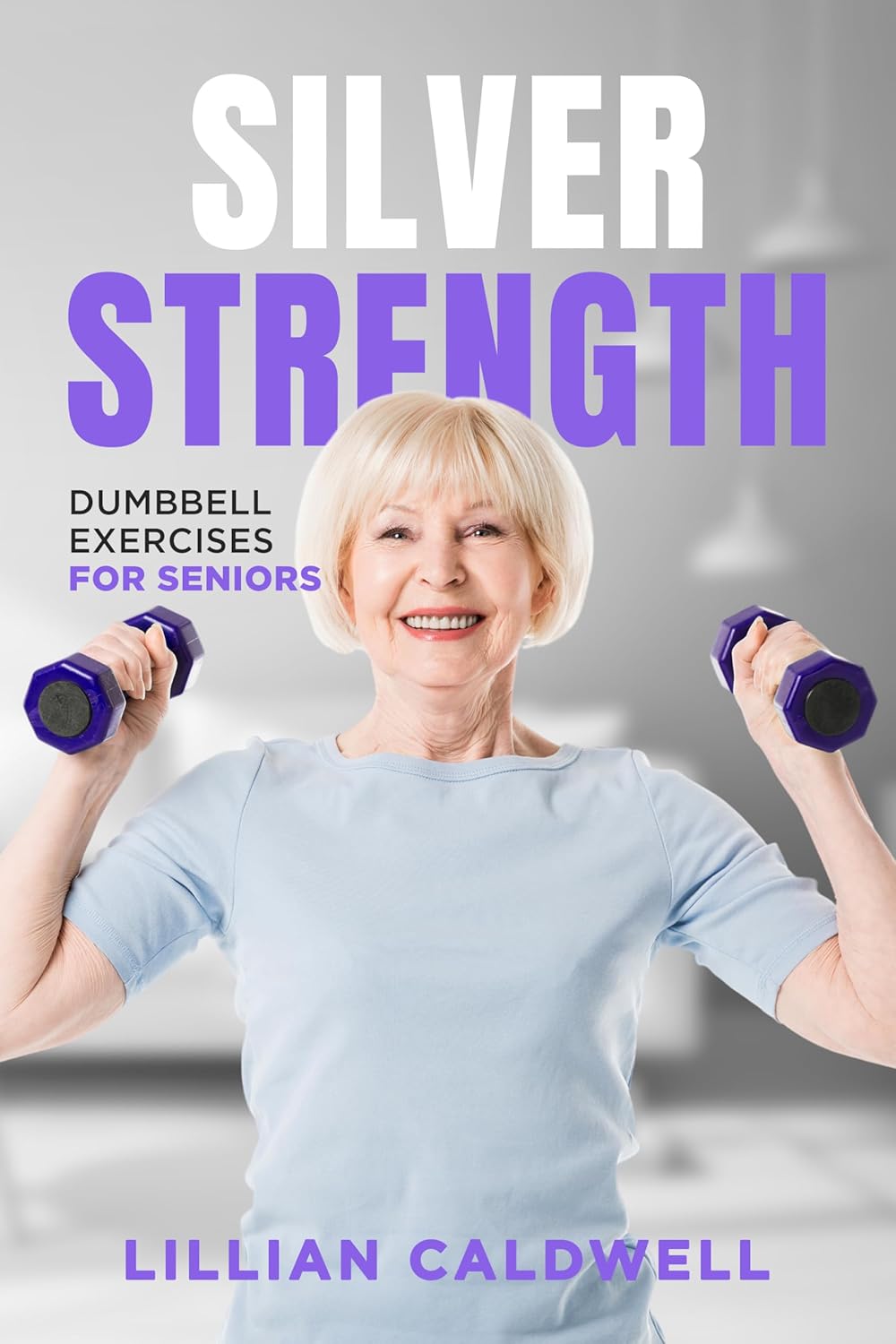 Silver Strength: Dumbbell Exercises for Seniors eBook : Caldwell ...