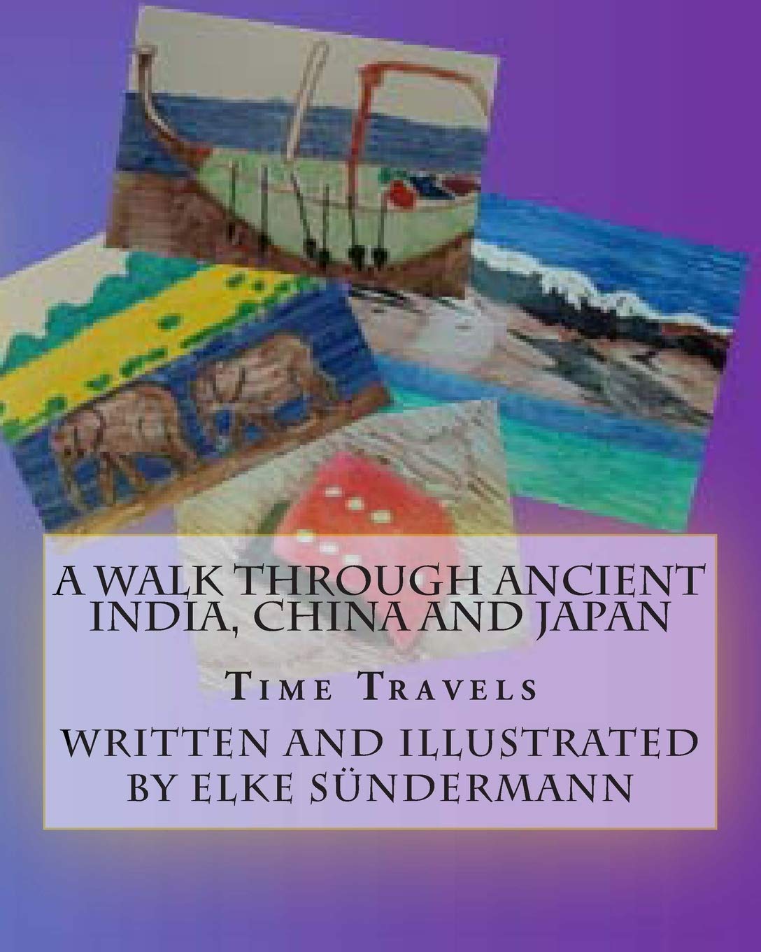 A Walk Through Ancient India, China and Japan: Time Travels: Sundermann ...