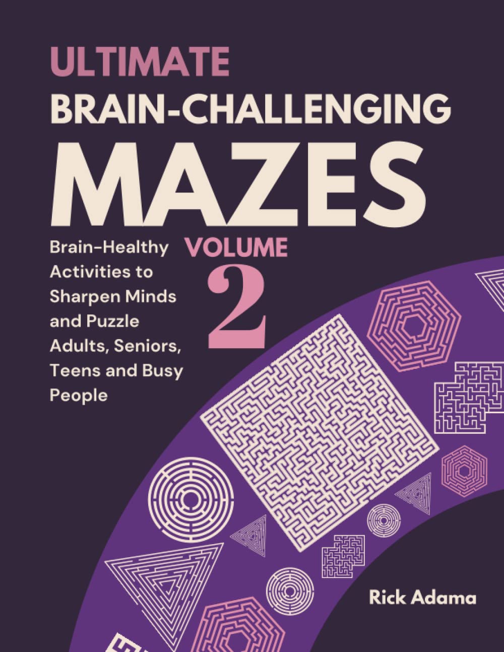 Ultimate Brain-Challenging Mazes Volume 2: Brain-Healthy Activities to ...