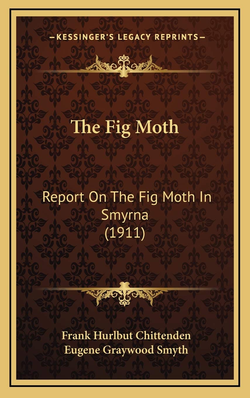 The Fig Moth: Report On The Fig Moth In Smyrna (1911): Chittenden ...
