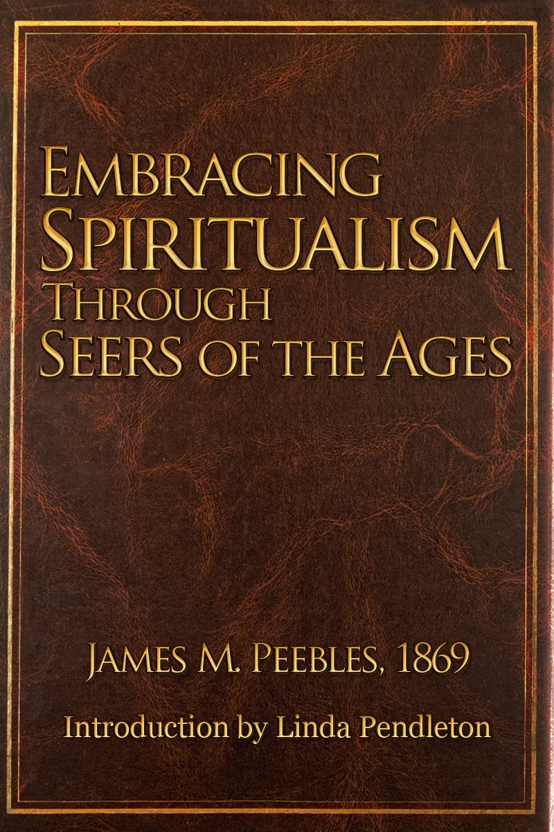 Embracing Spiritualism Through Seers of the Ages eBook : Peebles ...