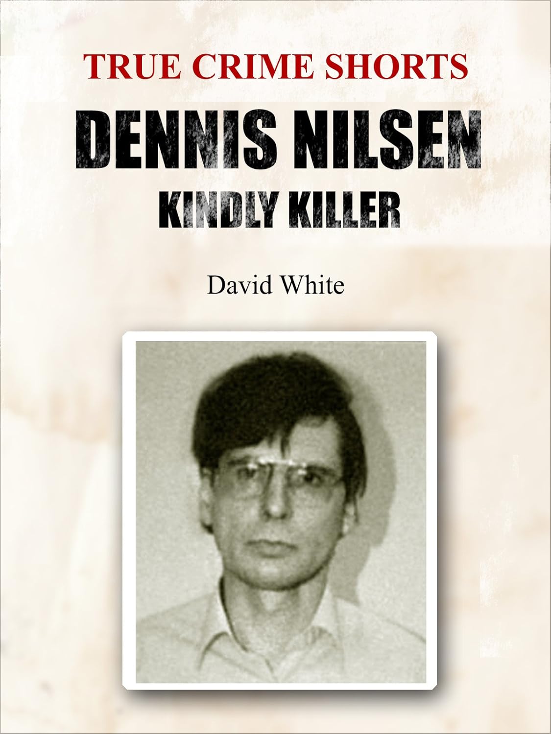 Amazon.com: Dennis Nilsen: Kindly Killer (True Crime Shorts Book 11 ...