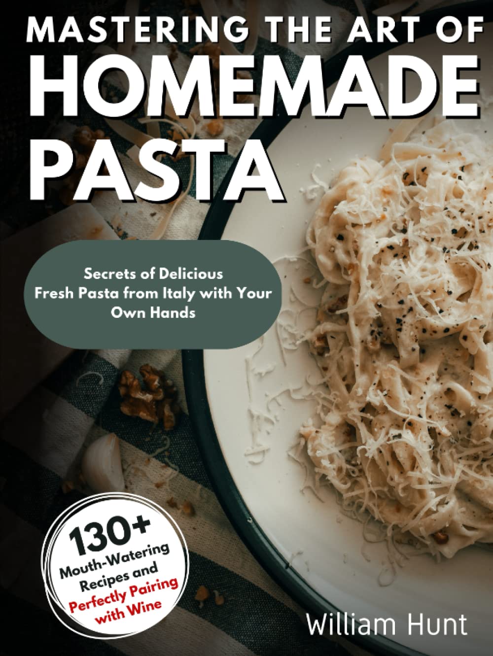 Mastering the Art of Homemade Pasta: Secrets of Delicious Fresh Pasta ...