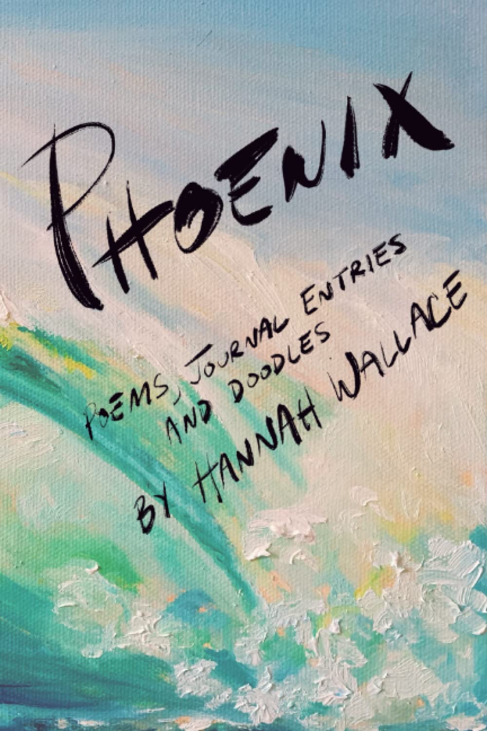 Phoenix: Poems, Journal Entries, and Doodles: Wallace, Hannah: 9798374811636: Amazon.com: Books