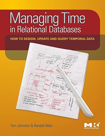 Managing Time in Relational Databases: How to Design, Update and Query Temporal Data ...