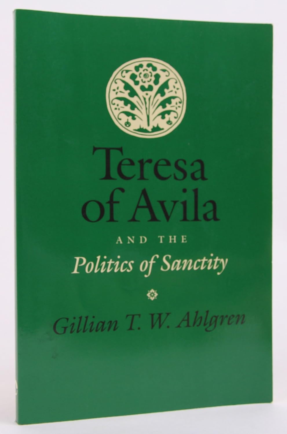 Teresa of Avila and the Politics of Sanctity: Ahlgren, Gillian T. W ...