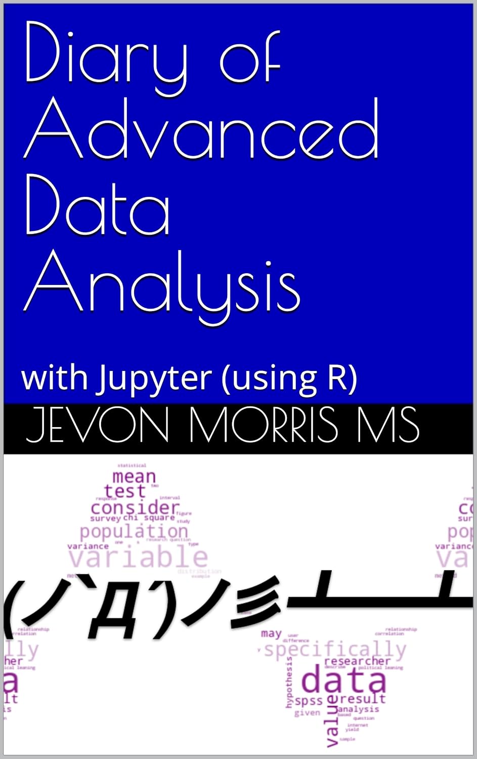 Diary of Advanced Data Analysis: with Jupyter (using R) 1, Morris MS, Jevon - Amazon.com