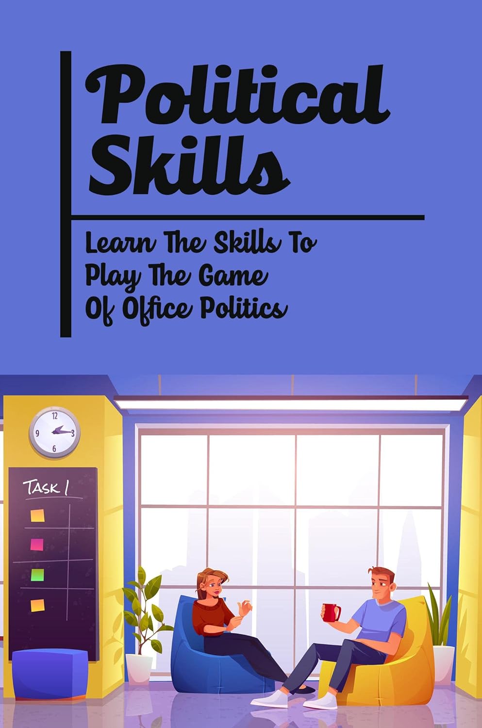 Political Skills: Learn The Skills To Play The Game Of Office Politics ...