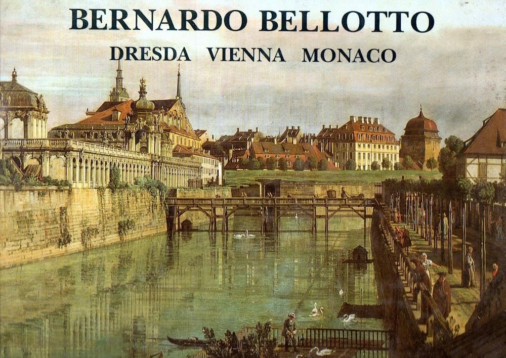 Bellotto in Dresden: Dresden, Vienna, Monaco: alberto-rizzi ...