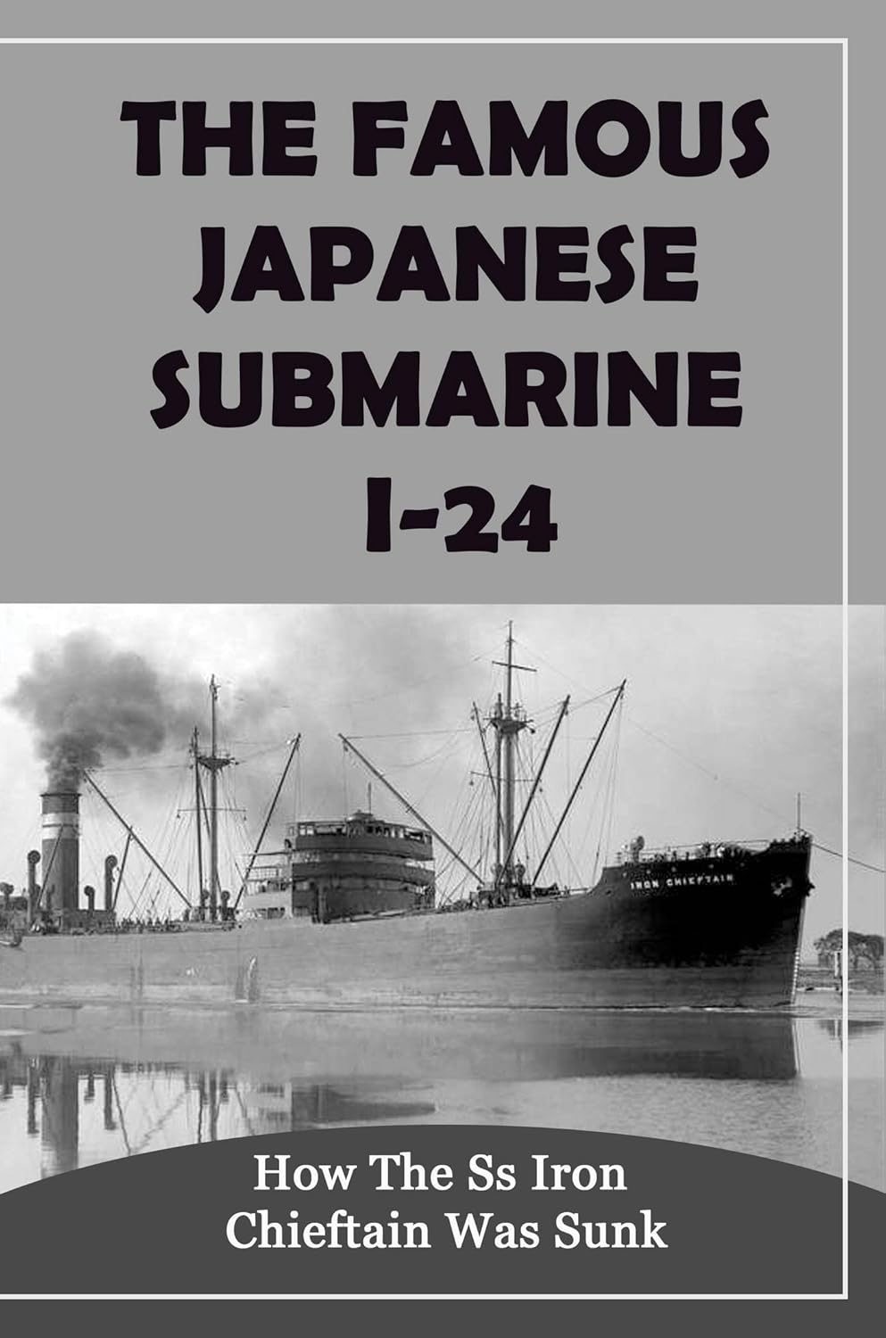 Amazon.com: The Famous Japanese Submarine I-24: How The Ss Iron ...
