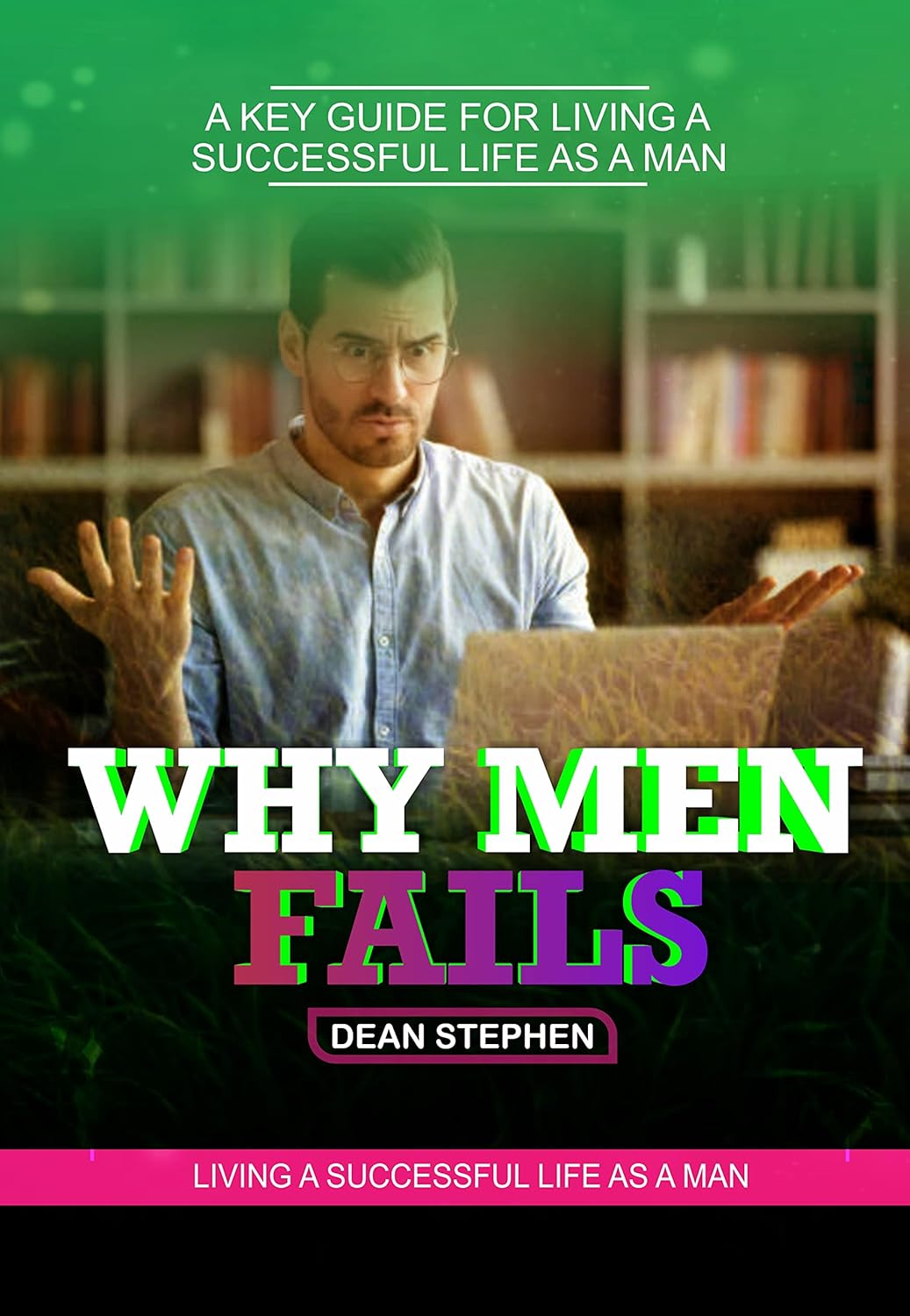 WHY MEN FAILS: A Guide to Living a Successful Life. eBook : Stephen ...