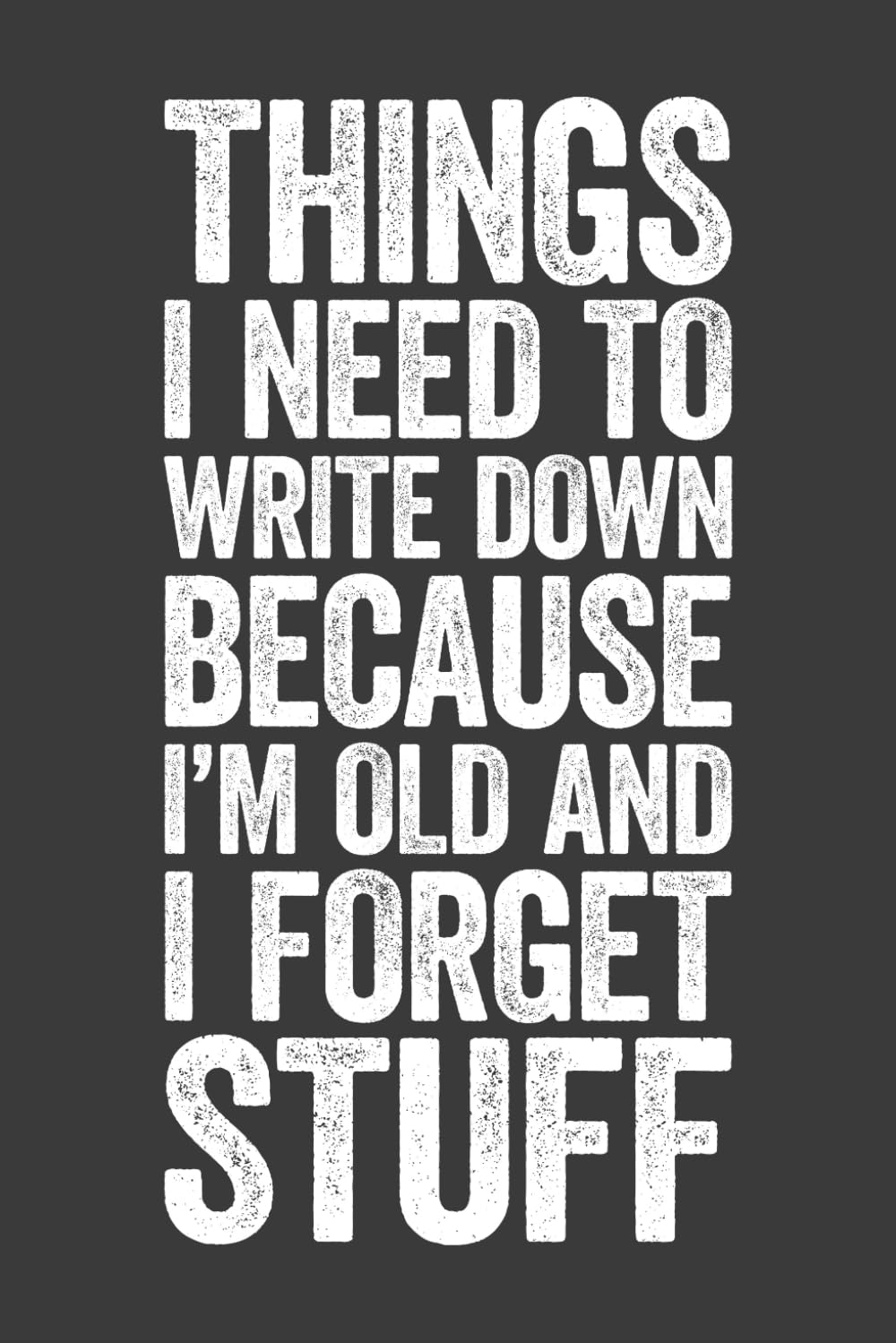 Things I Need To Write Down Because I'm Old And I Forget Stuff: 6 x 9 ...