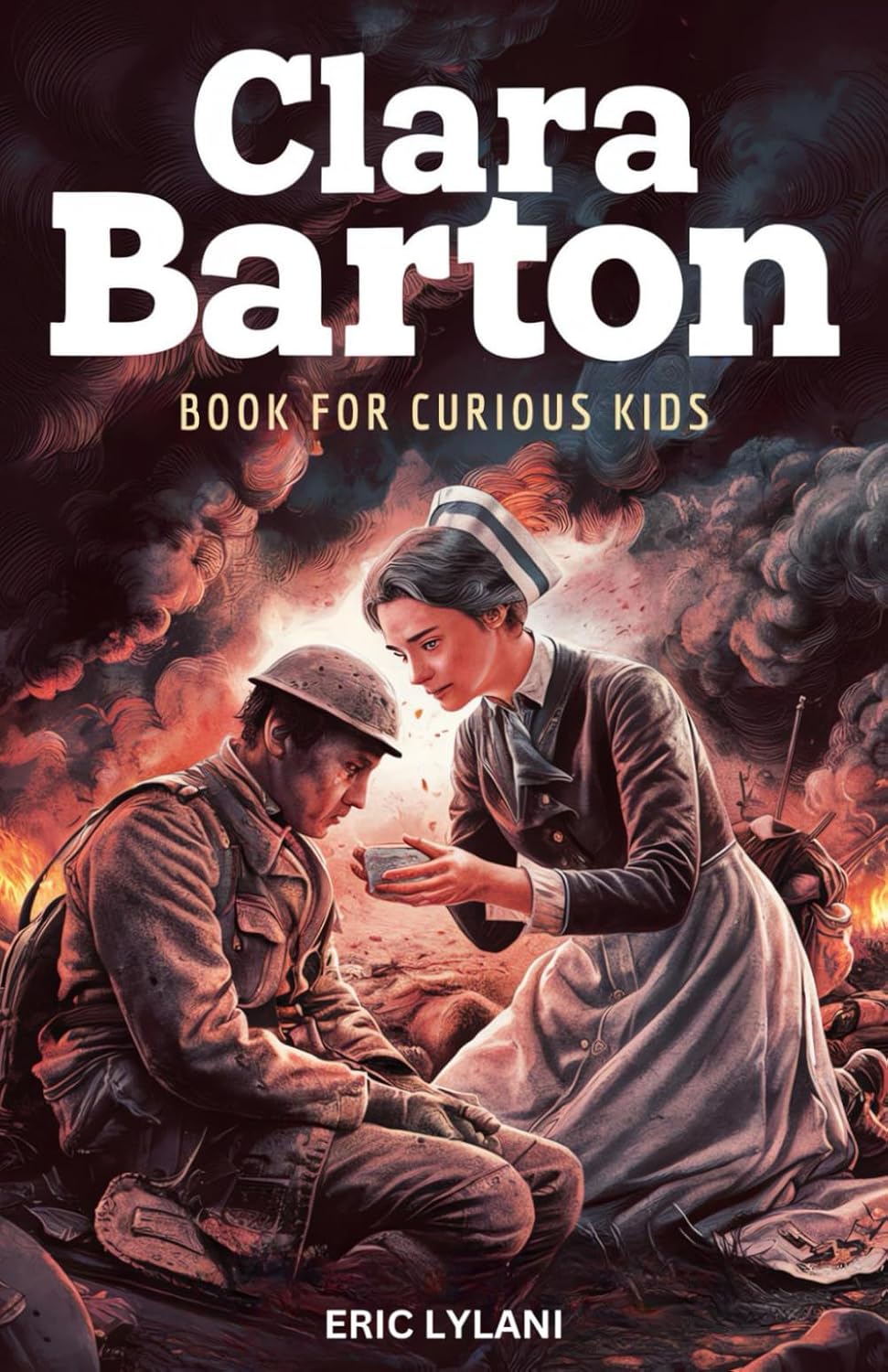 Clara Barton Book for Curious Kids: The Inspiring Legacy of the Angel ...