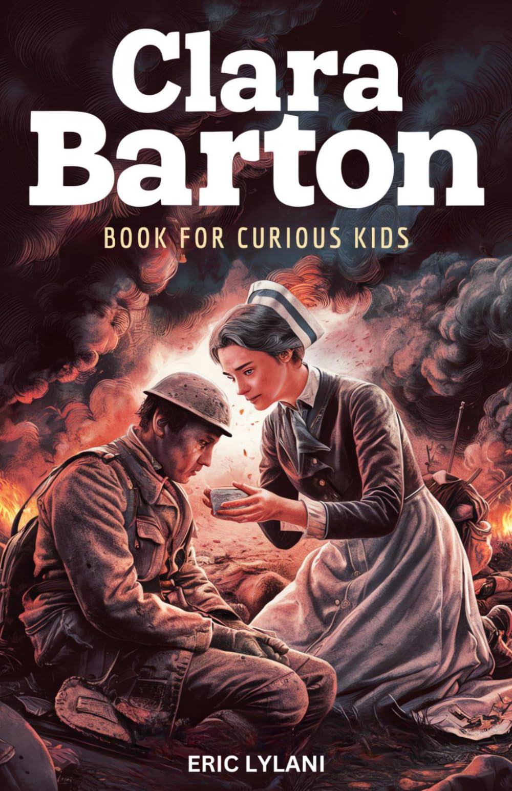Clara Barton Book for Curious Kids: The Inspiring Legacy of the Angel ...