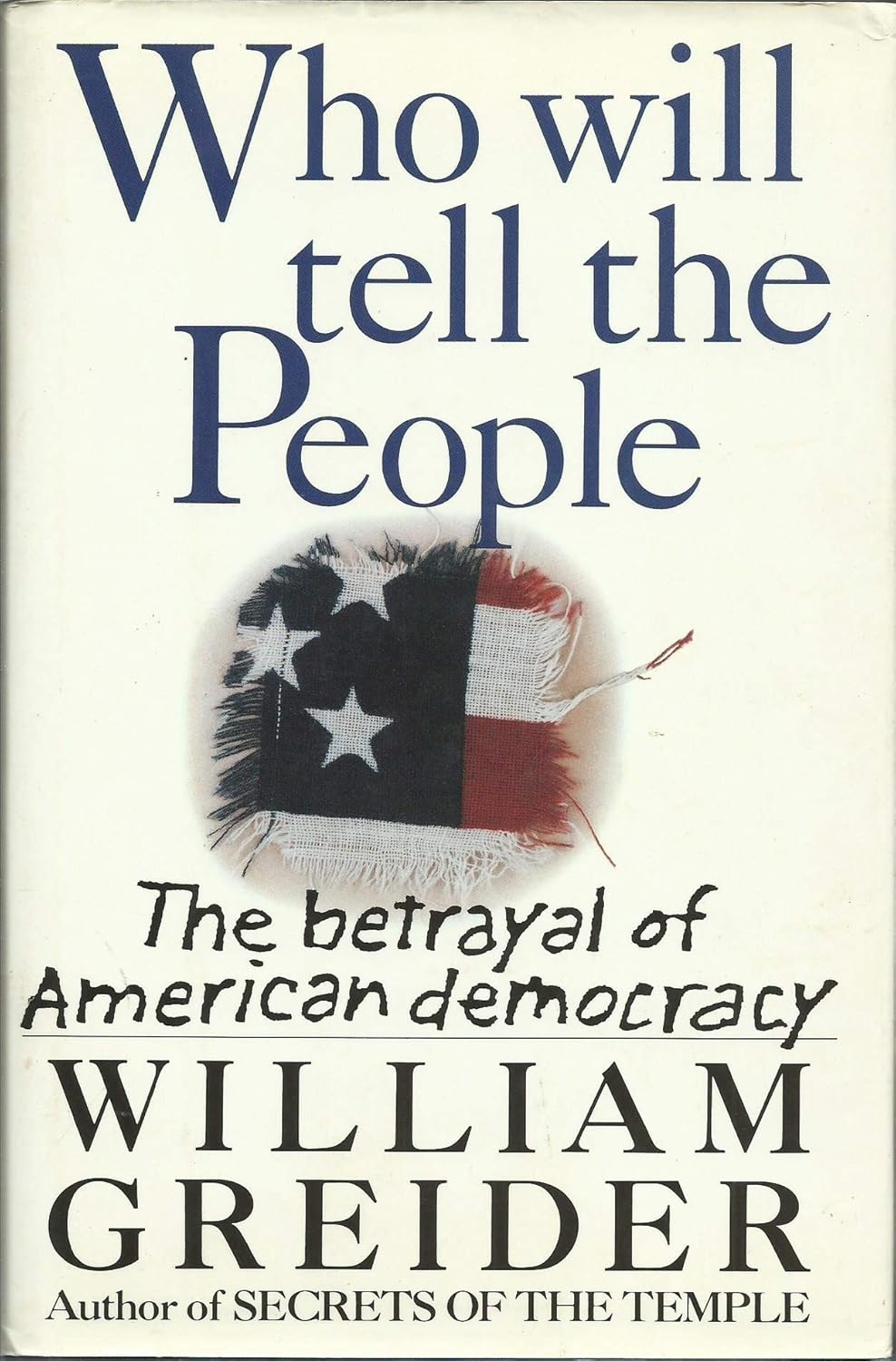 Who Will Tell the People: The Betrayal of American Democracy: Greider ...