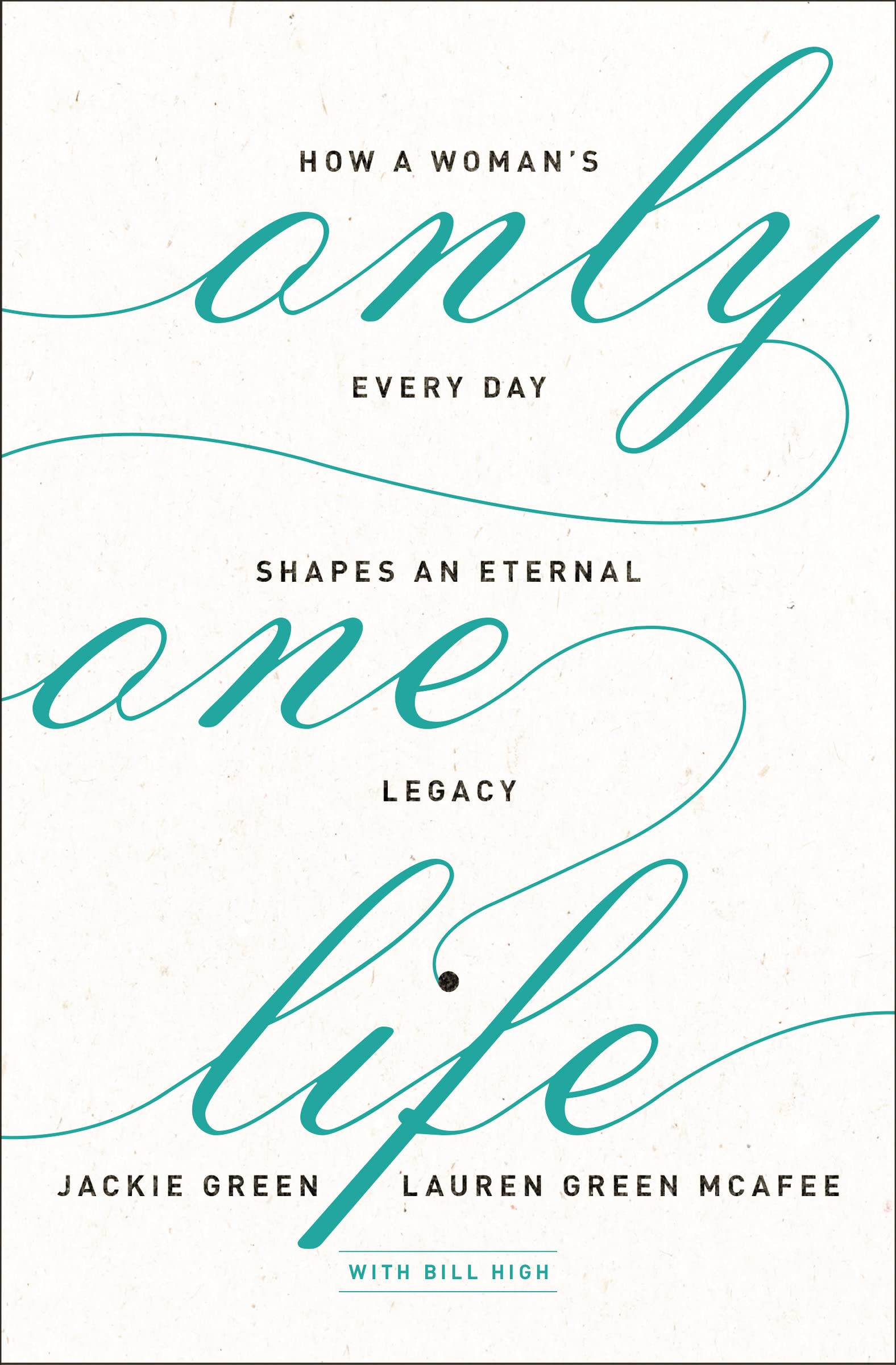 Only One Life: How a Woman's Every Day Shapes an Eternal Legacy: Green ...