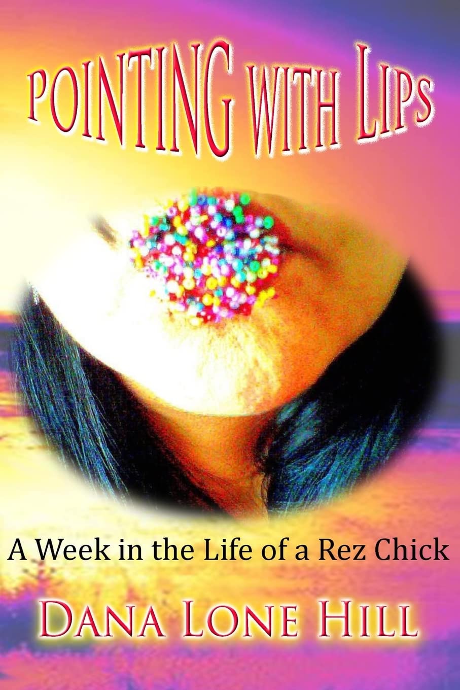 Amazon.com: Pointing With Lips: A Week in The Life of a Rez Chick: 9781495945298: Lone Hill ...