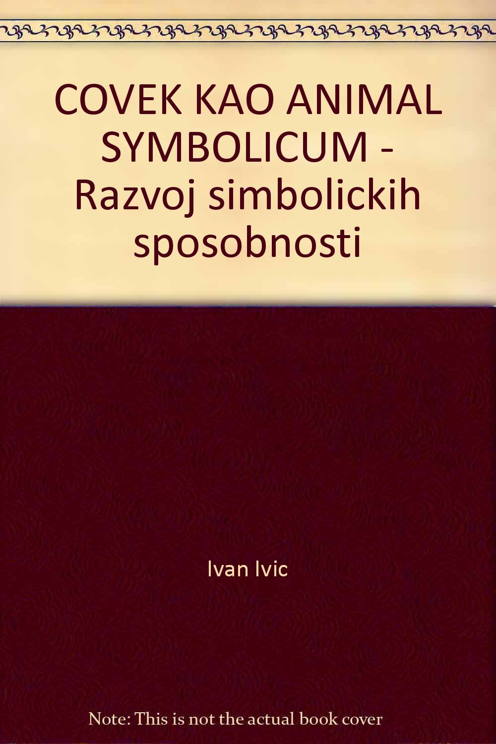 COVEK KAO ANIMAL SYMBOLICUM - Razvoj simbolickih sposobnosti: Ivan Ivic ...