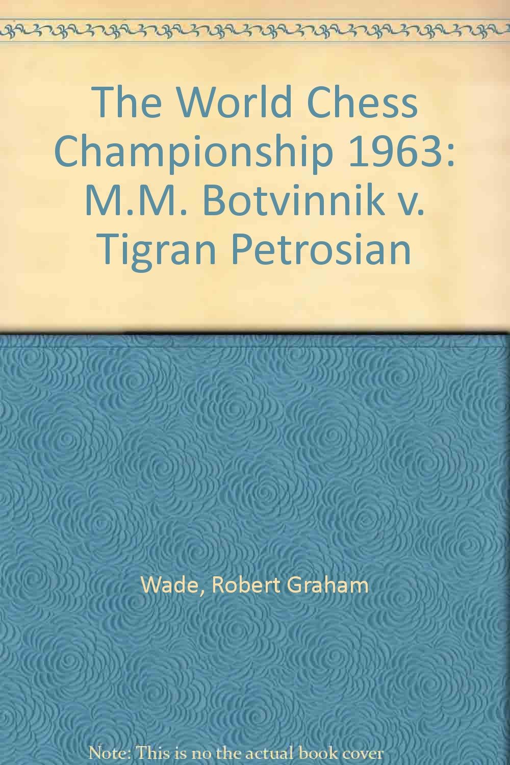 The World Chess Championship 1963: M.M. Botvinnik v. Tigran Petrosian ...