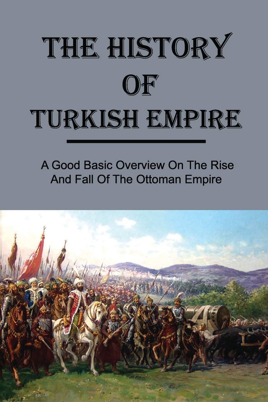Buy The History Of Turkish Empire: A Good Basic Overview On The Rise ...