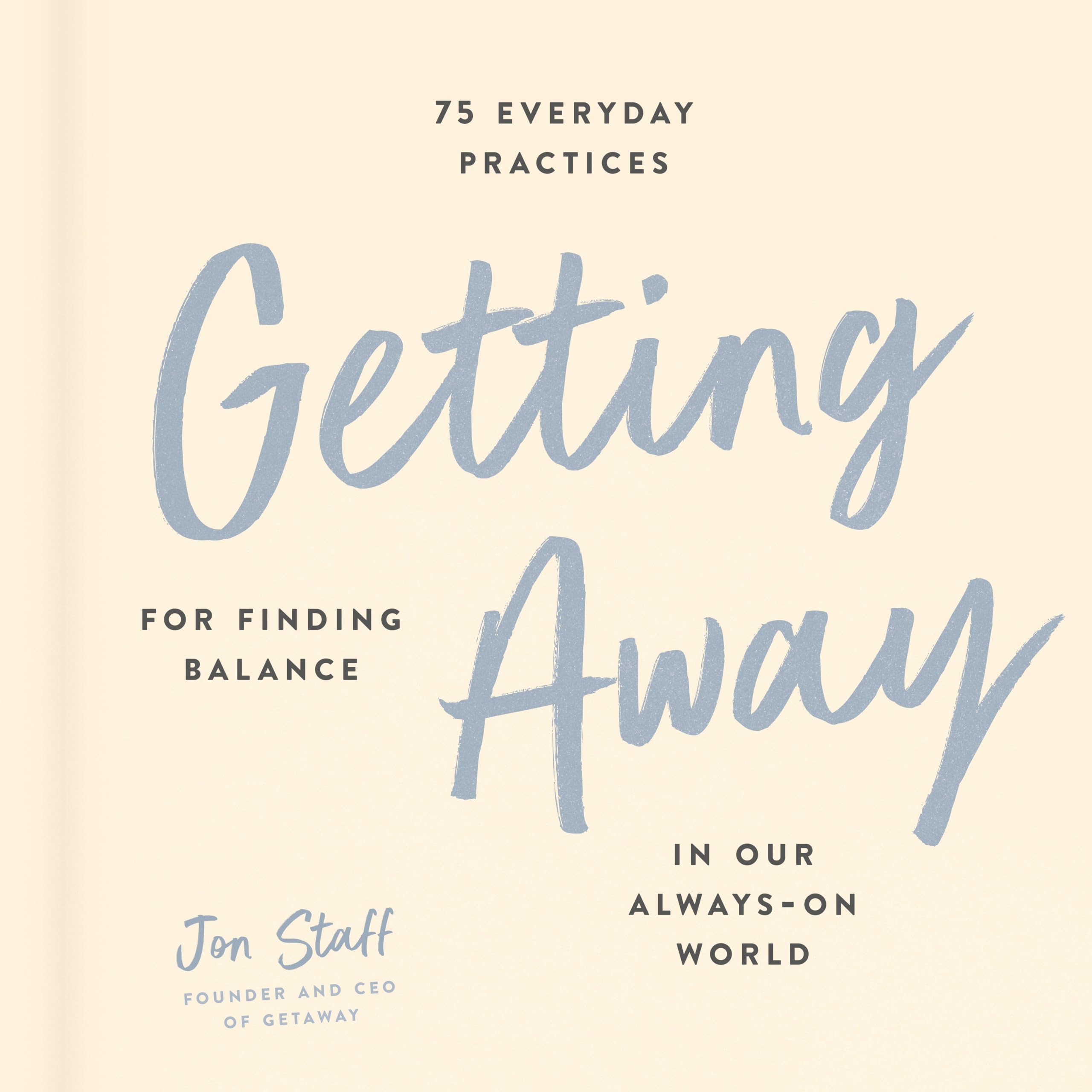 Getting Away: 75 Everyday Practices for Finding Balance in Our Always ...