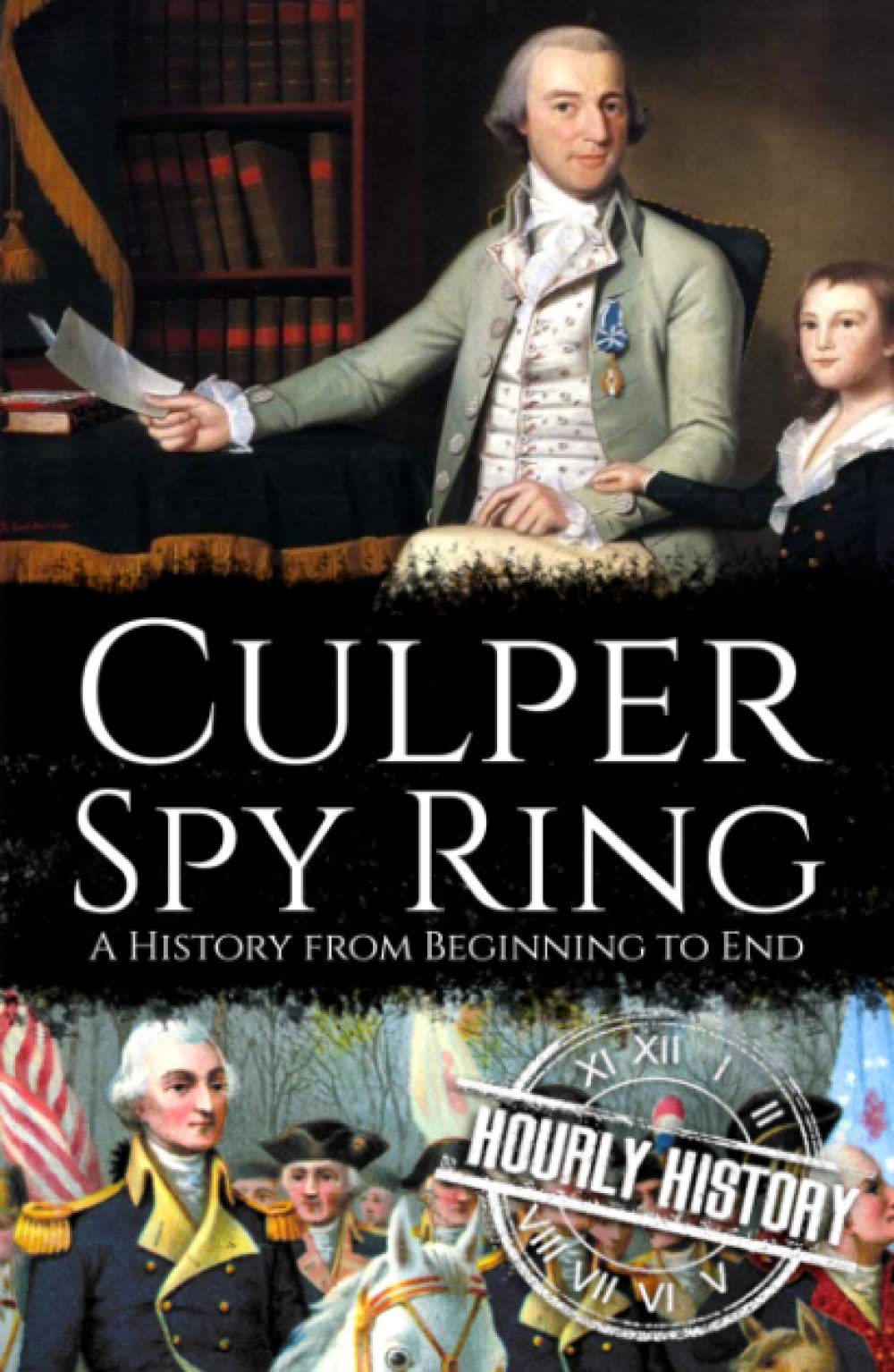 Culper Spy Ring: A History from Beginning to End (American ...