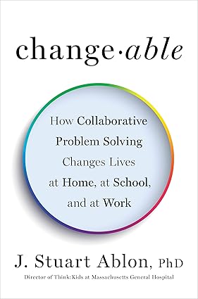 Changeable: How Collaborative Problem Solving Changes Lives at Home, at ...
