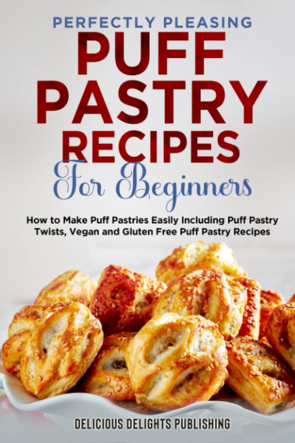 Buy Perfectly Pleasing Puff Pastry Recipes For Beginners: How to Make ...