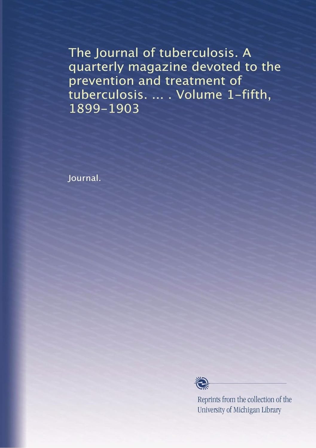 The Journal of tuberculosis. A quarterly magazine devoted to the ...