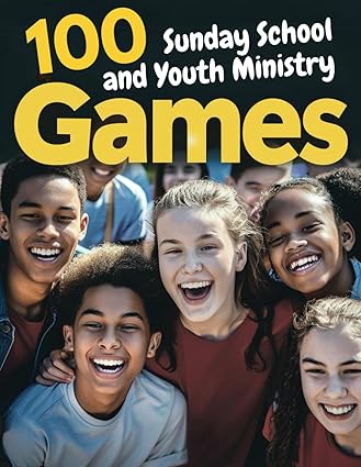 100 Sunday School and Youth Ministry Games: Interactive Activities for ...