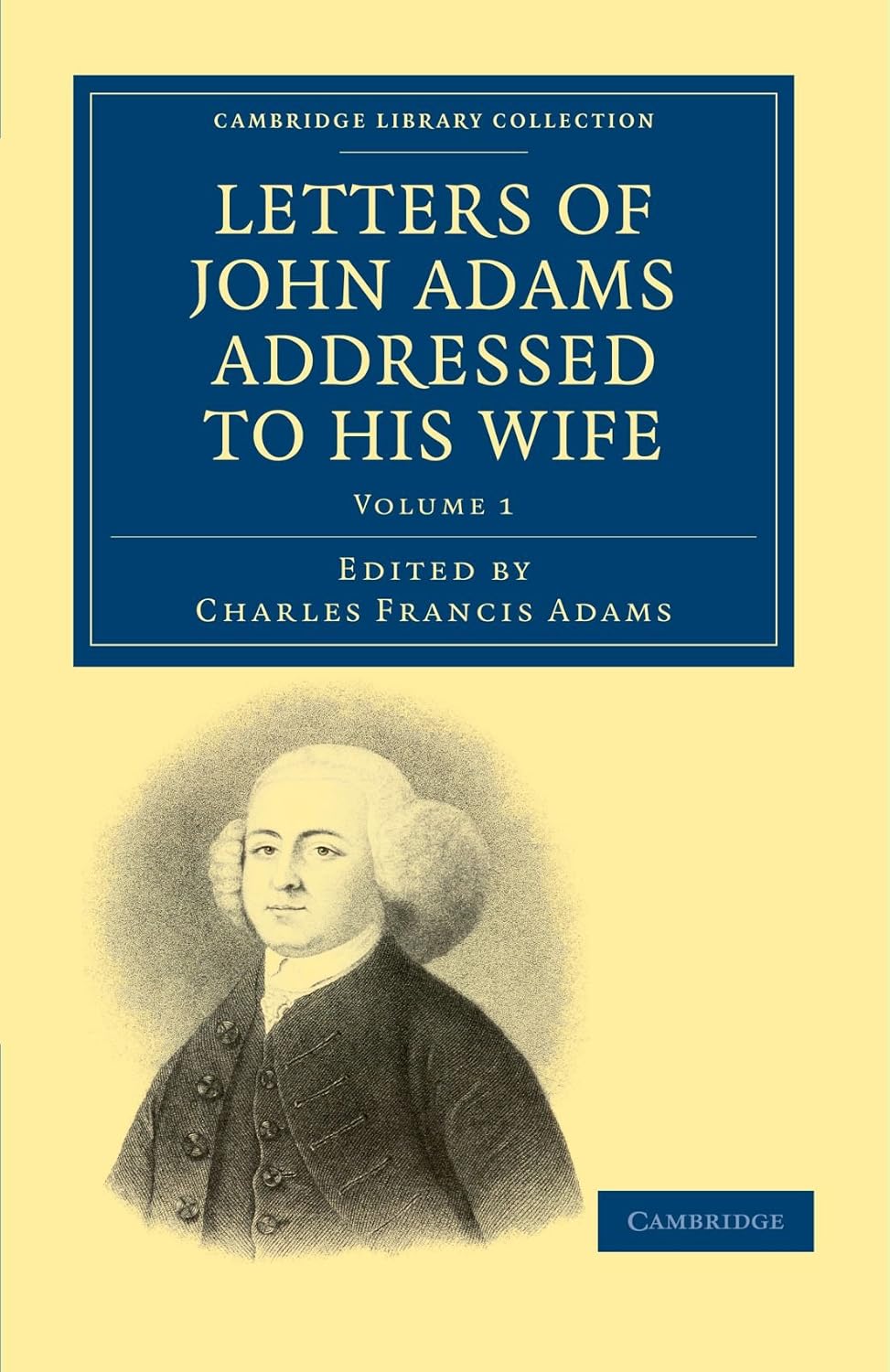 Letters of John Adams Addressed to his Wife (Cambridge Library ...