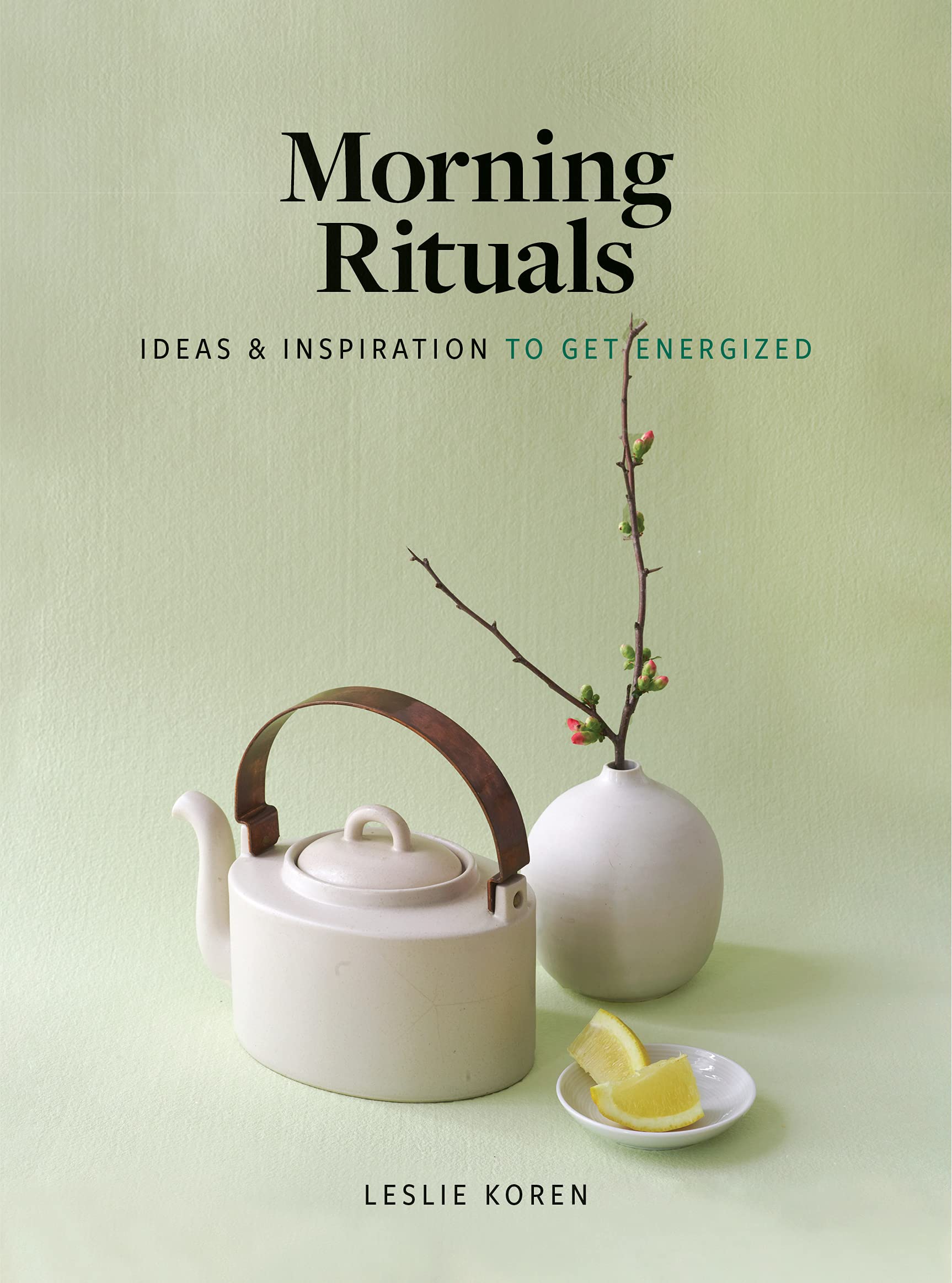 Morning Rituals: Ideas and Inspiration to Get Energized: Koren, Leslie ...