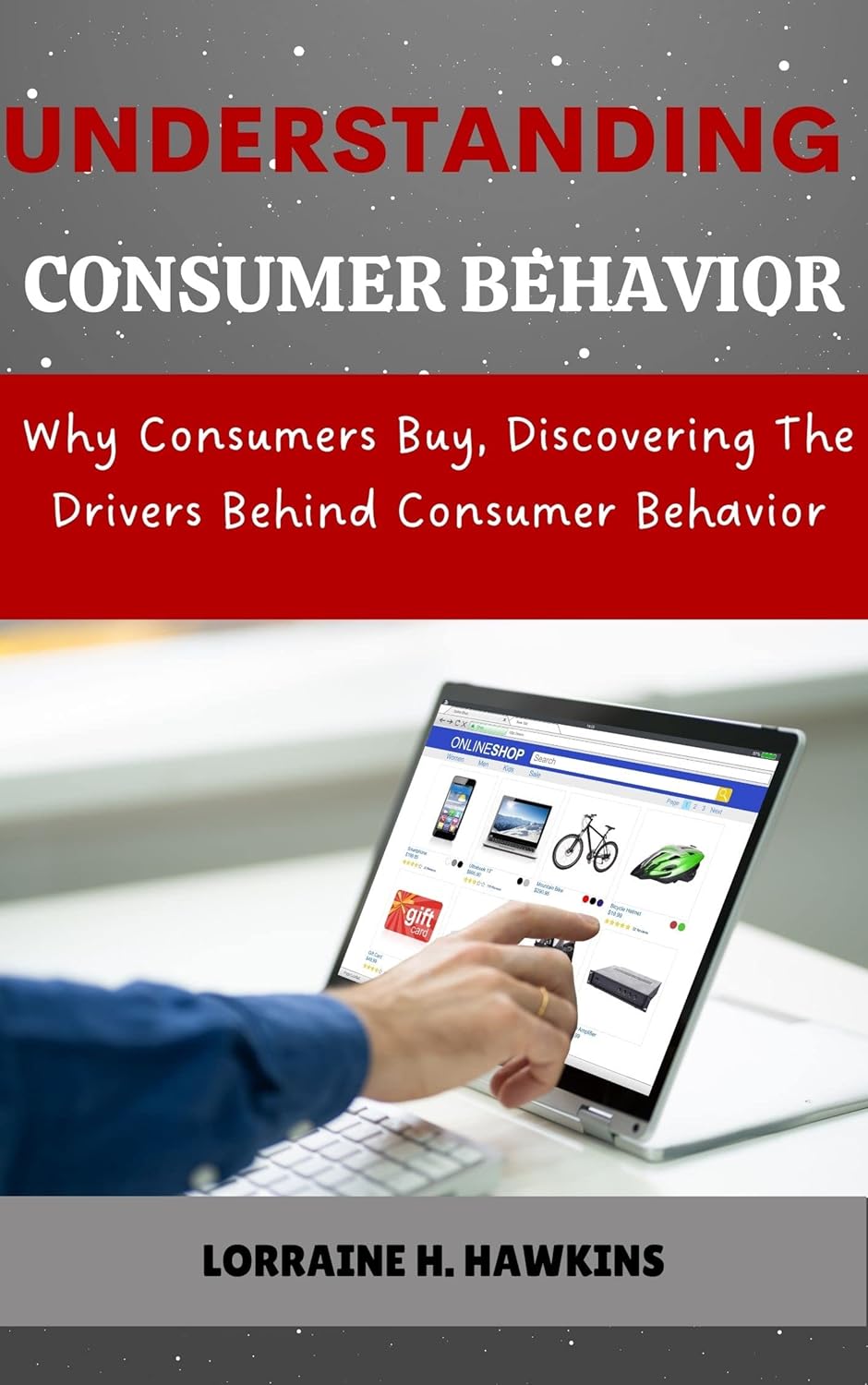 UNDERSTANDING CONSUMER BEHAVIOR: Why Consumers Buy, Discovering The ...