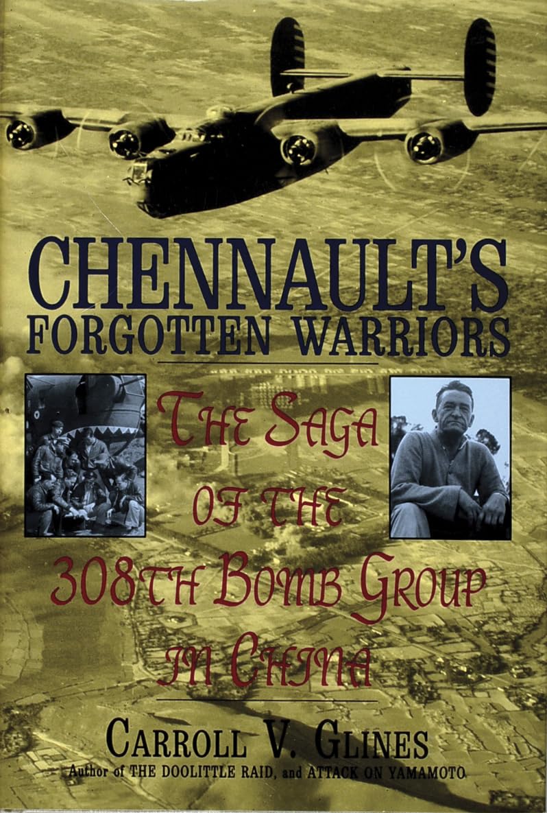Chennault's Forgotten Warriors: The Saga of the 308th Bomb Group in ...