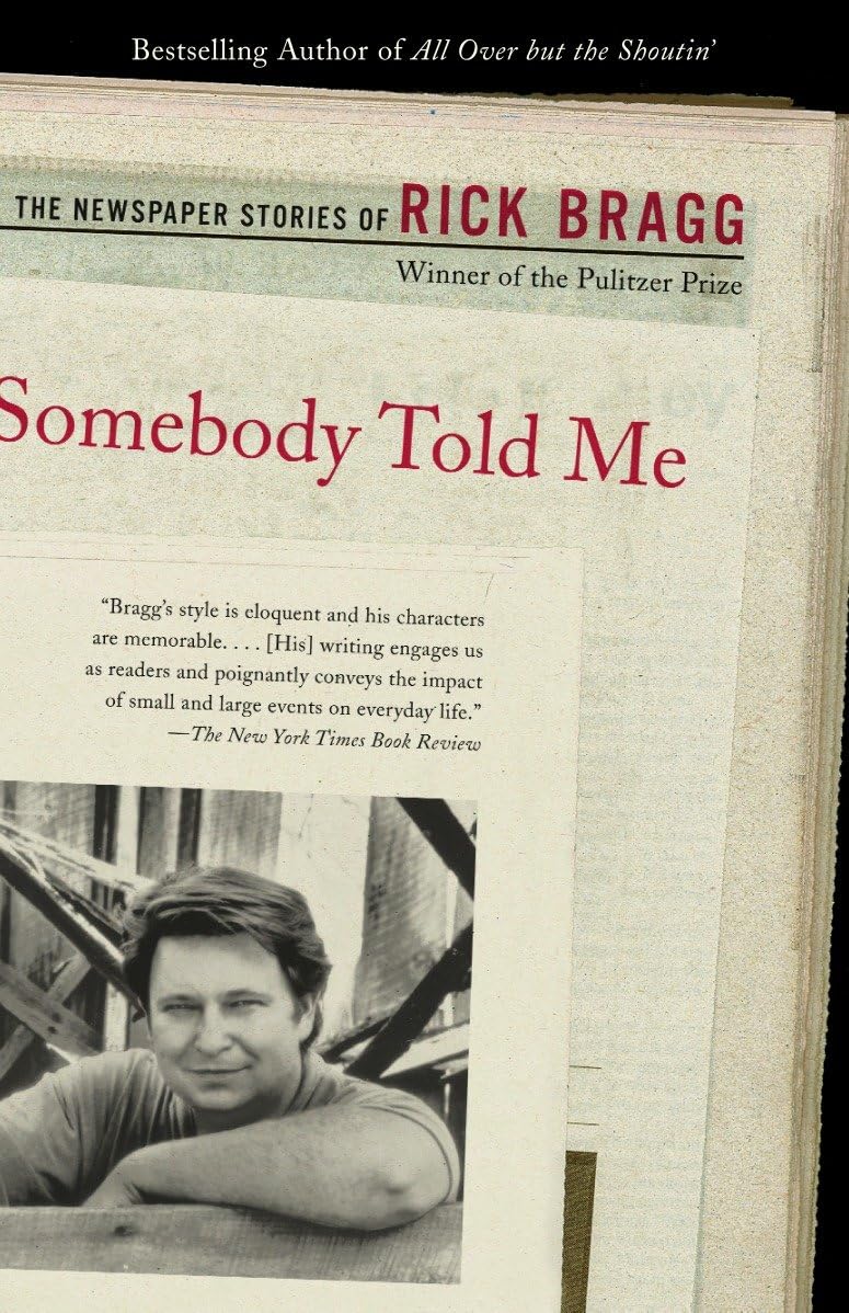 Somebody Told Me: The Newspaper Stories of Rick Bragg: Bragg, Rick: 9780375725524: Amazon.com: Books