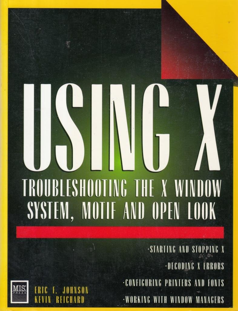 Using X: Troubleshooting the X Window System, Motif and Open Look ...