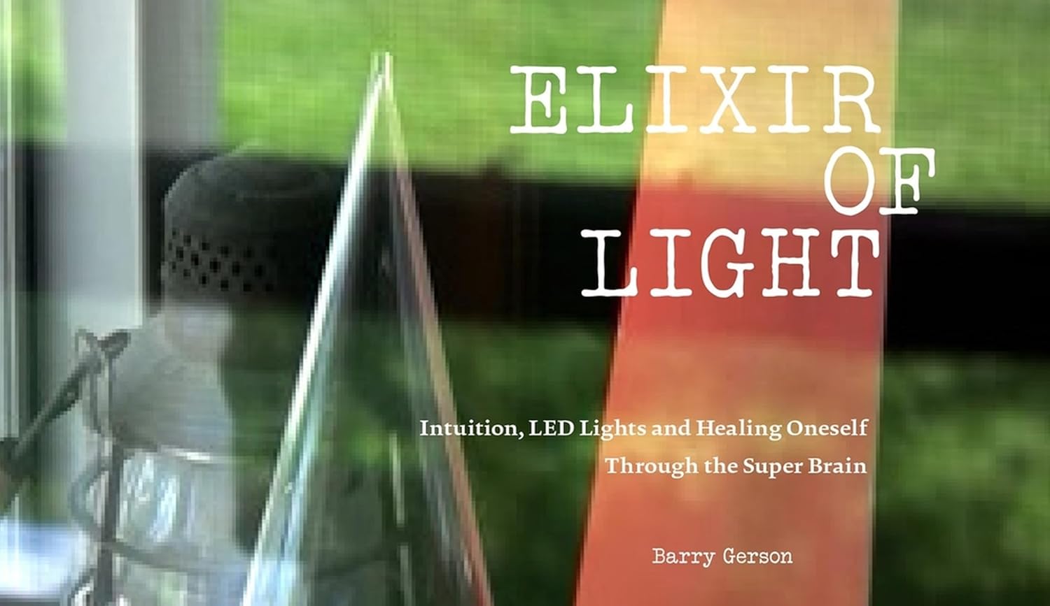 Elixir of Light: Intuition, LED Lights and Healing Oneself Through the ...