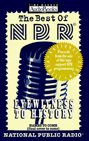 The Best of NPR: Eyewitness to History: National Public Radio ...