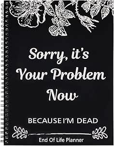 Sorry, It’s Your Problem Now, Because I'm Dead, End of Life Planner ...