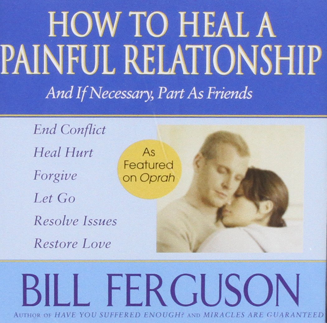 How to Heal a Painful Relationship: And If Necessary, Part As Friends ...