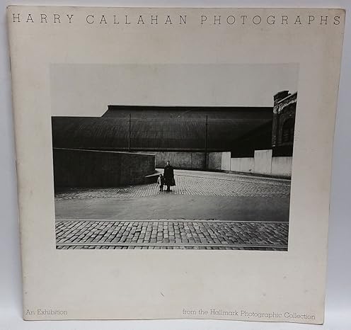 Harry Callahan photographs: An exhibition from the Hallmark ...