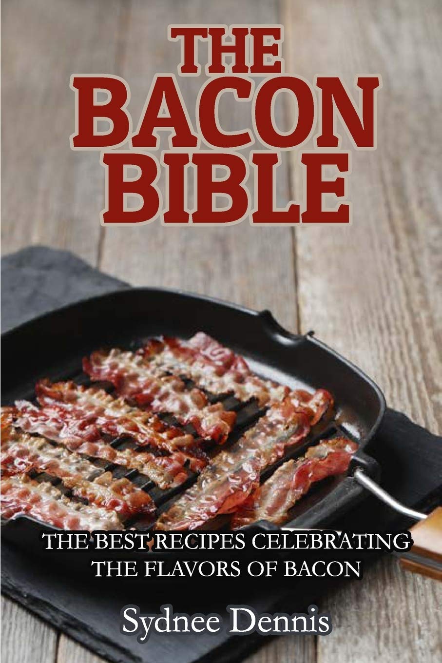 The Bacon Bible: The Best Recipes Celebrating the Flavors of Bacon ...