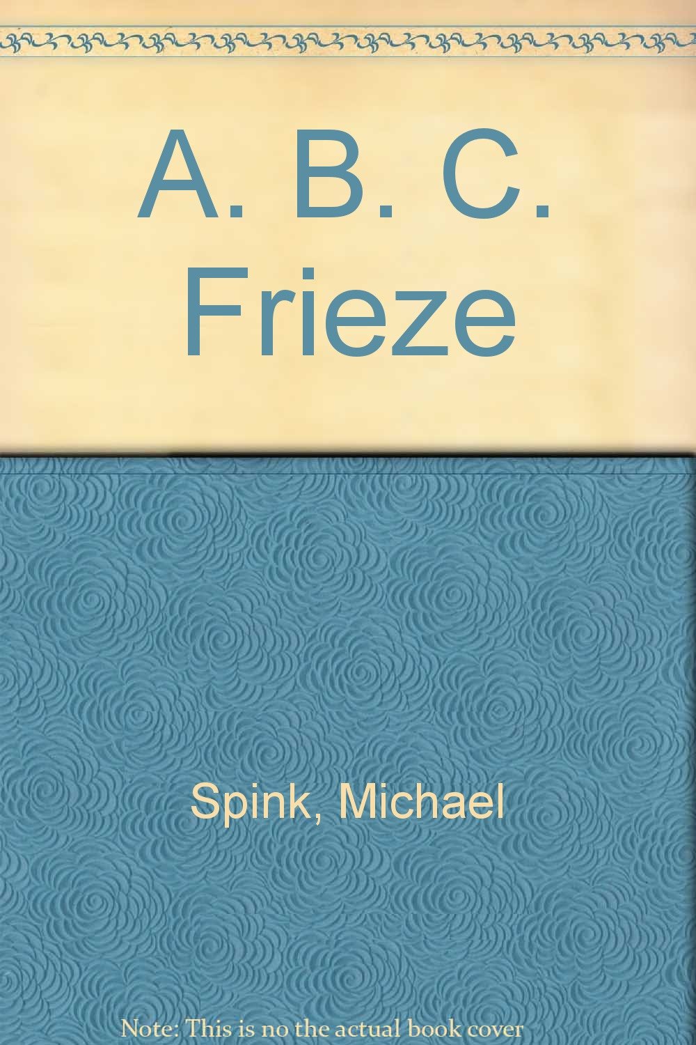 ABC FRIEZE: Spink, Michael: 9780224615389: Amazon.com: Books