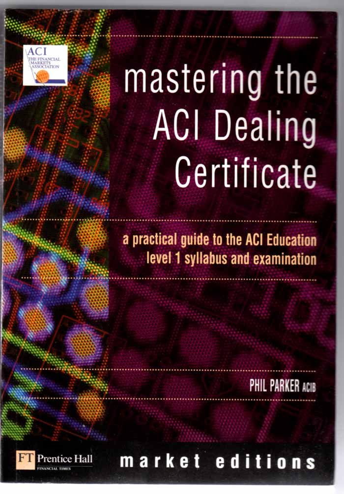 Mastering the ACI Dealing Certificate: How to pass the ACI Education Level 1 Examination ...