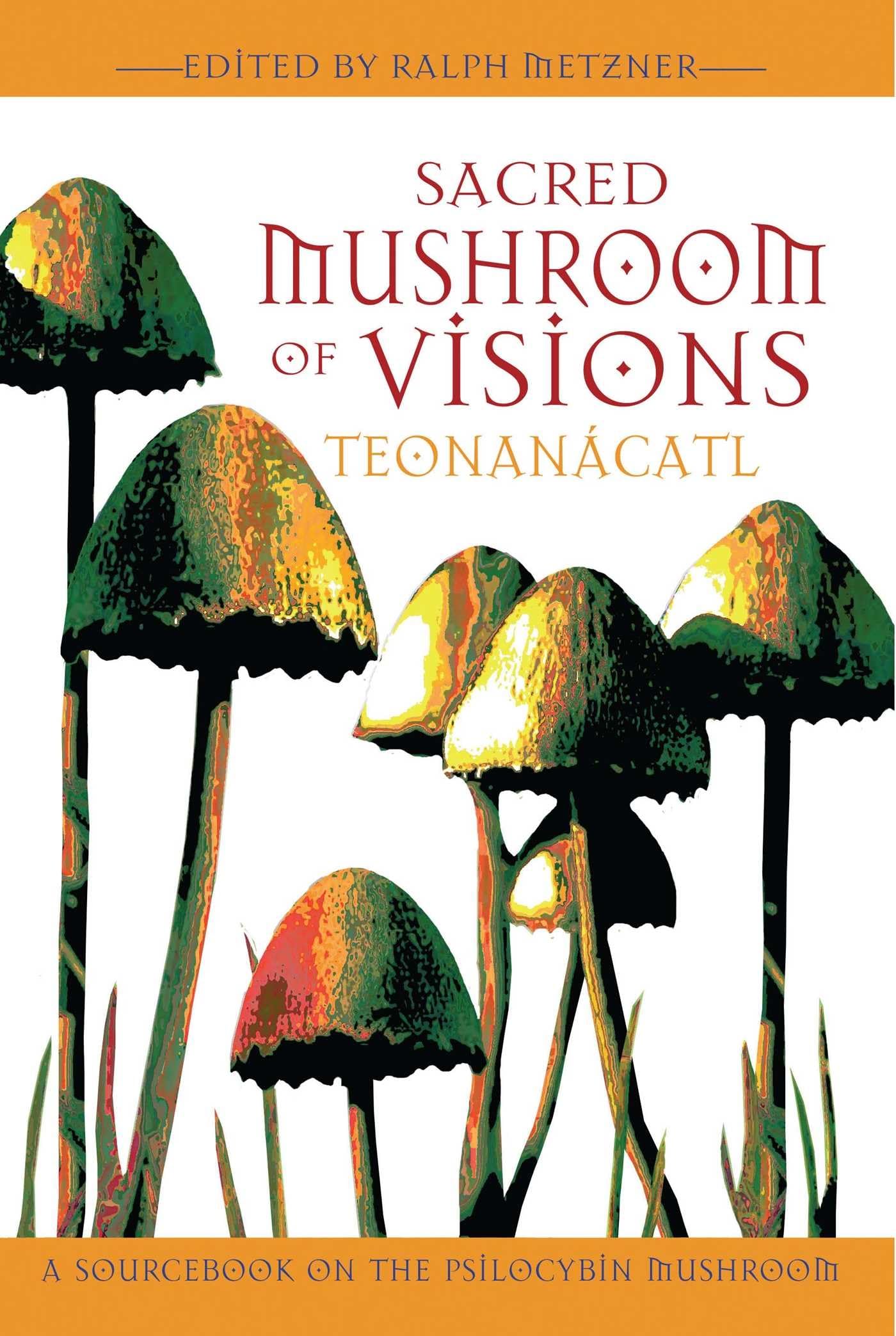 Sacred Mushroom of Visions: Teonanácatl: A Sourcebook on the Psilocybin ...